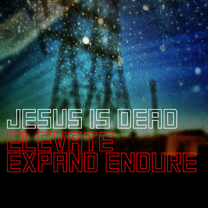 Elevate Expand Endure | Jesus is Dead