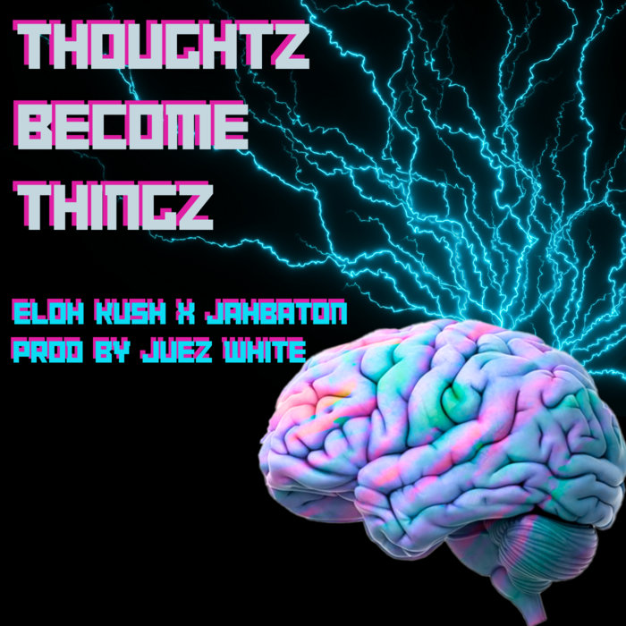 Thoughtz Become Thingz | Eloh Kush x Jahbaton Prod by Julez White ...
