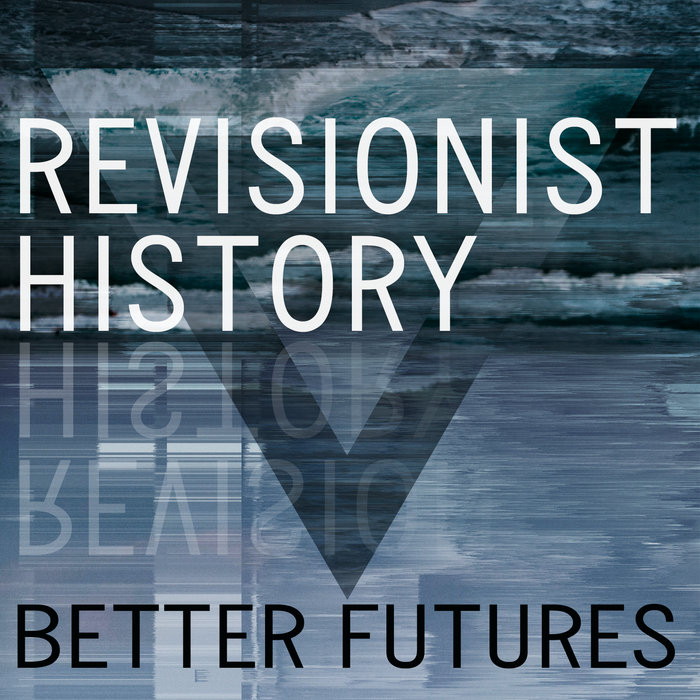 Revisionist History | Better Futures