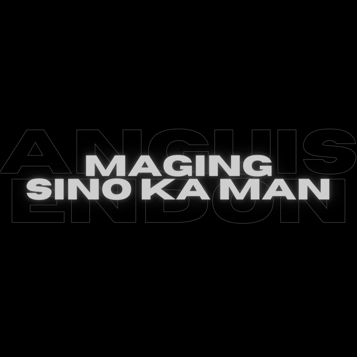 Maging Sino Ka Man | ANGUIS ENDON