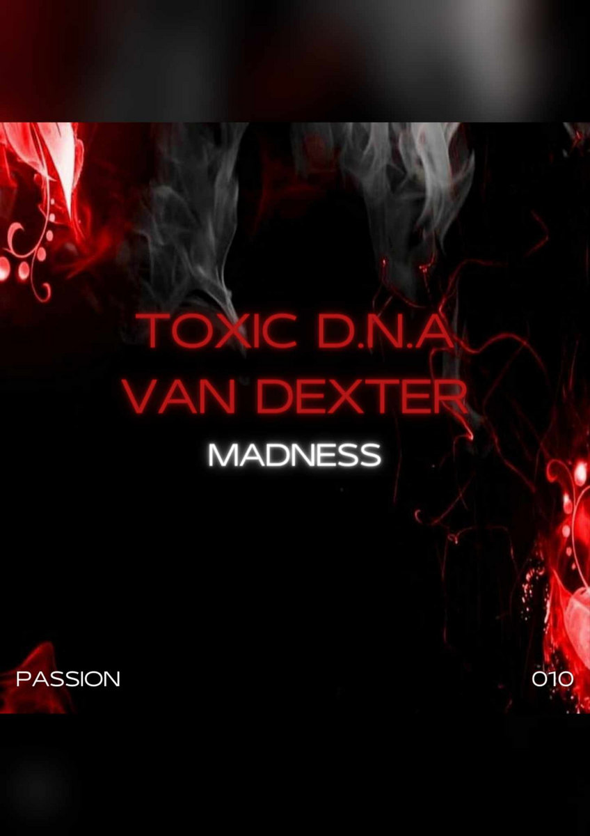 Toxic D.N.A, Van Dexter - Madness | Passion