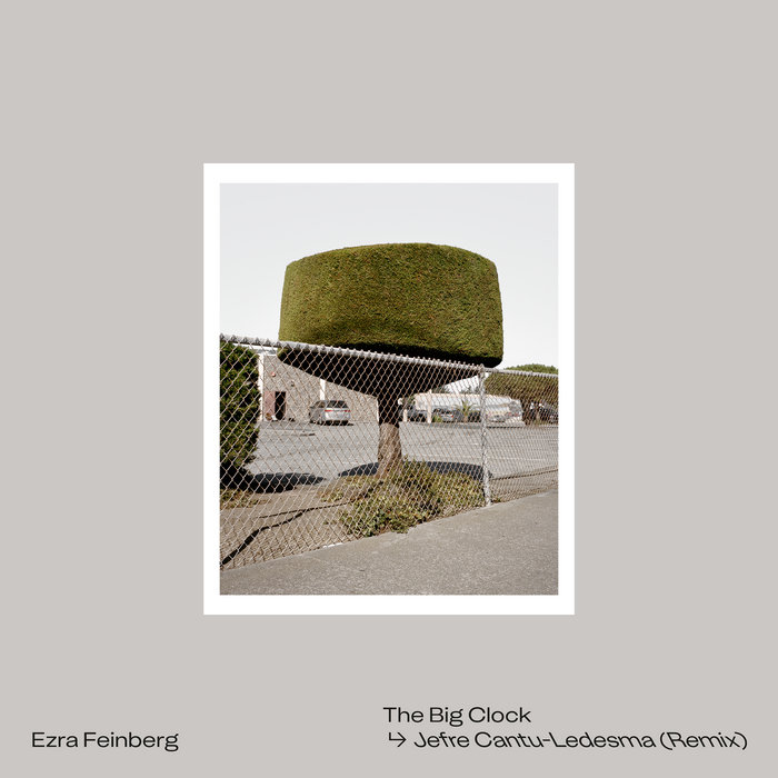 Ezra Feinberg - The Big Clock (Jefre Cantu-Ledesma remix) | Ezra Feinberg