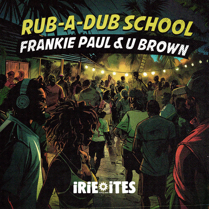 Rub-A-Dub School | Frankie Paul, U-Brown, Irie Ites | Irie Ites