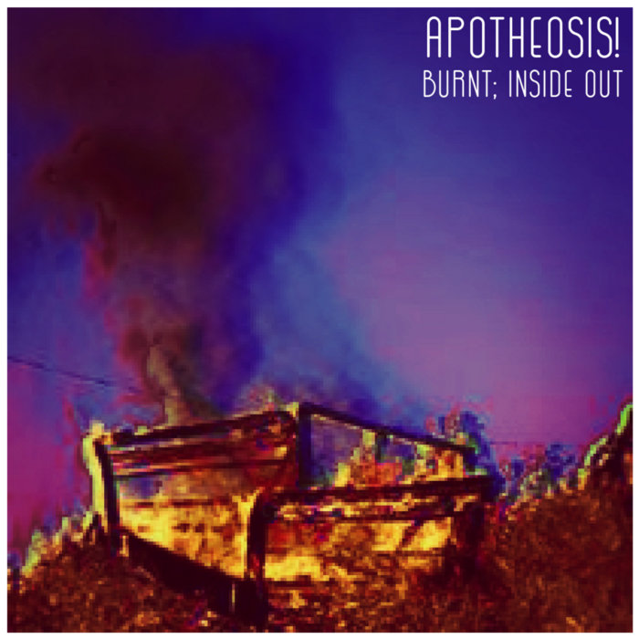 Burnt; Inside out | Apotheosis!