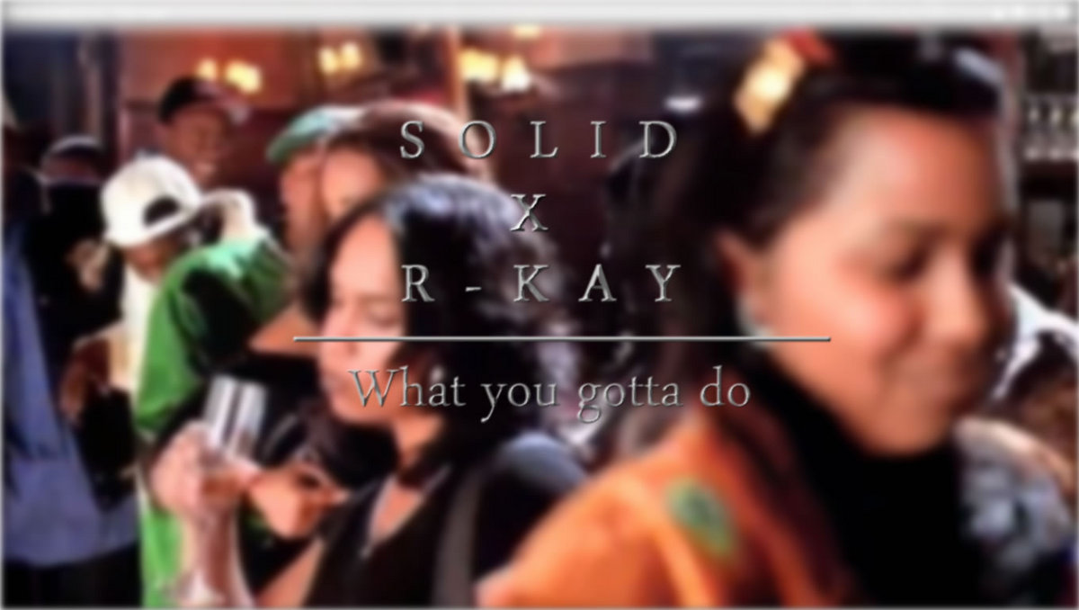 R-kay & Solid | What You Gotta Do (Produced By R-kay) | Solid & R-kay ...
