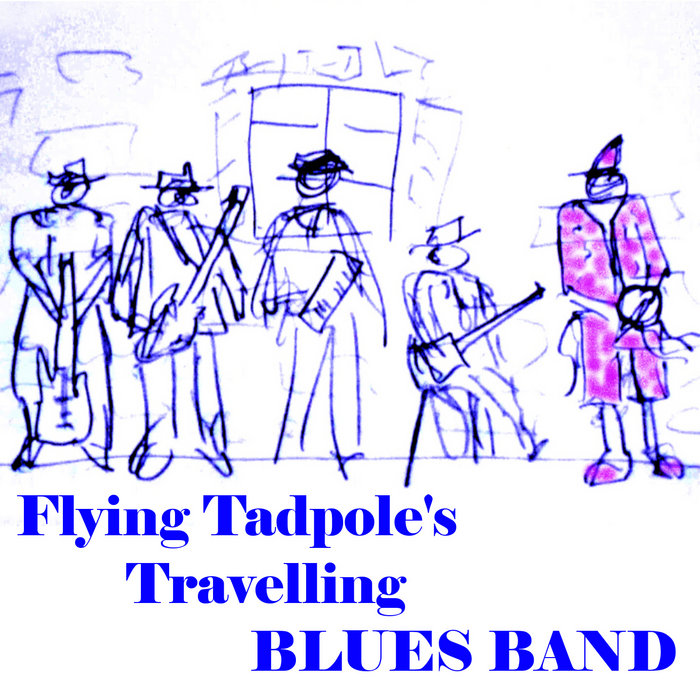Flying Tadpole's Travelling Blues Band | Flying Tadpole's Travelling Blues Band | Flying Tadpole