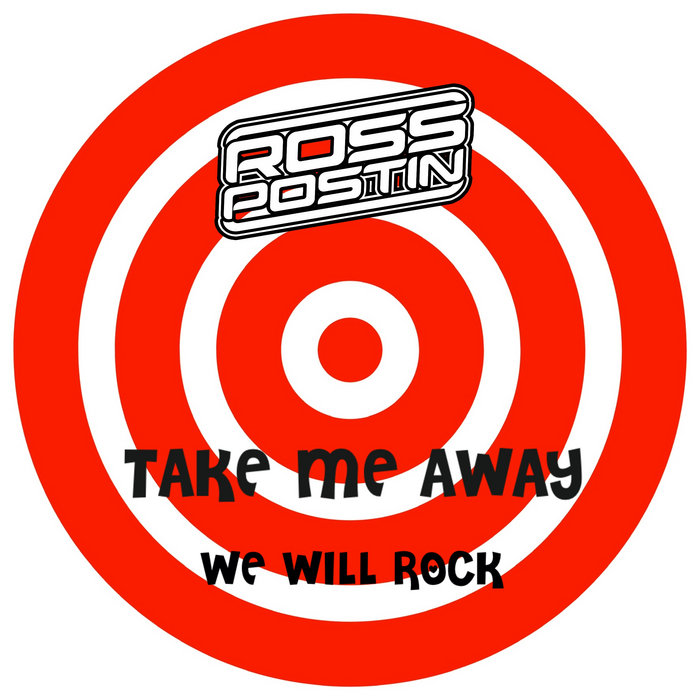 Take Me Away / We Will Rock | Ross Postin