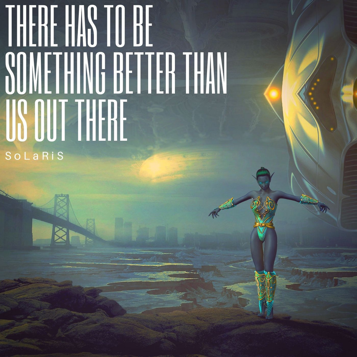 There Has To Be Something Better Than Us Out There | SoLaRiS