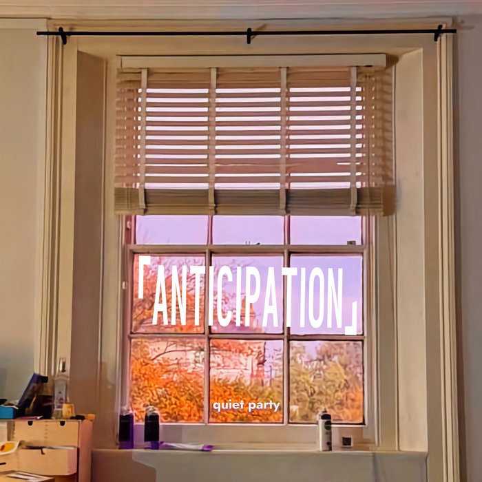 「ANTICIPATION」 | quiet party