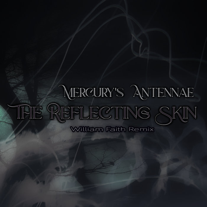 The Reflecting Skin (William Faith Remix) | Mercury's Antennae