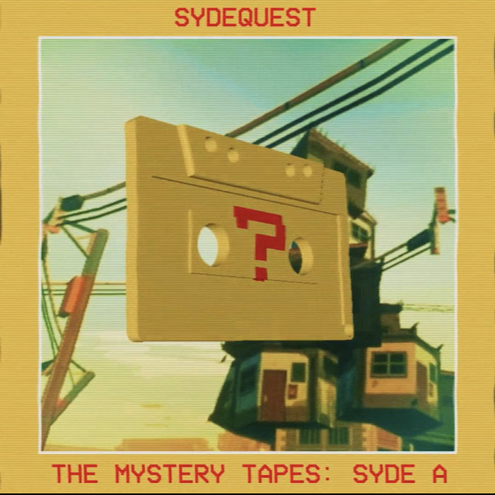 The Mystery Tapes: Syde A | Sydequest | SydeQuest