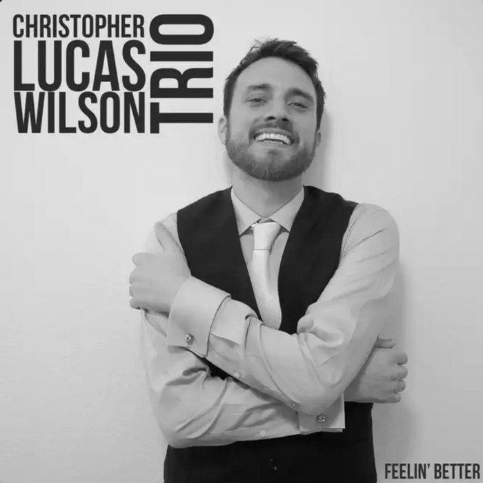 Feelin' Better | Christopher Lucas Wilson Trio