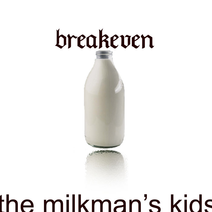 breakeven | The Milkman's Kids