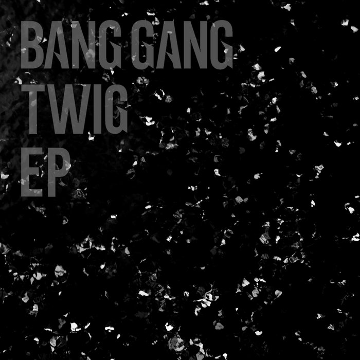 TWIG - EP | Bang Gang