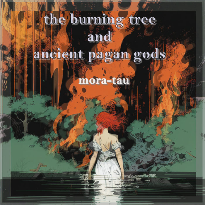 the burning tree and ancient pagan gods | mora-tau