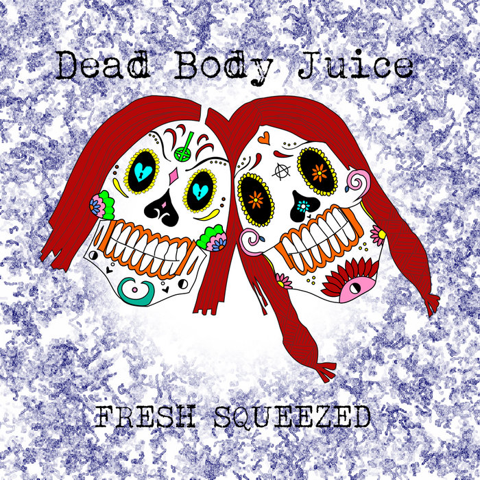 Fresh Squeezed! | Dead Body Juice