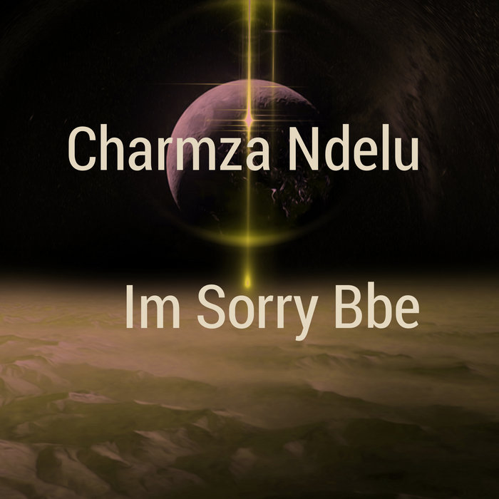 Im Sorry Bbe | Charmza Ndelu ft Spector L | Charmza Ndelu