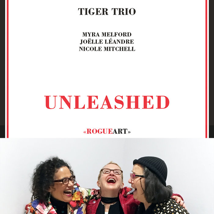 UNLEASHED | TIGER TRIO (Nicole Mitchell, Myra Melford, Joëlle Léandre ...