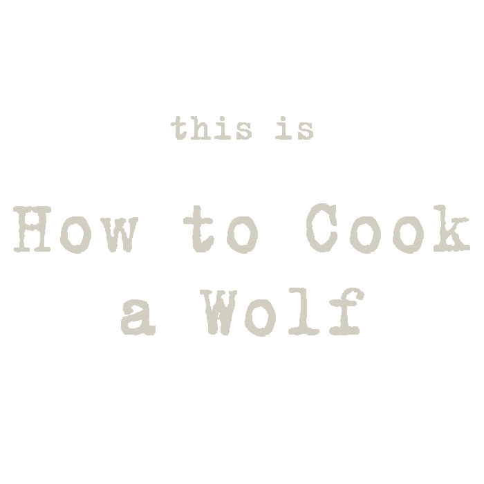 (this is) How to Cook a Wolf | How to Cook a Wolf