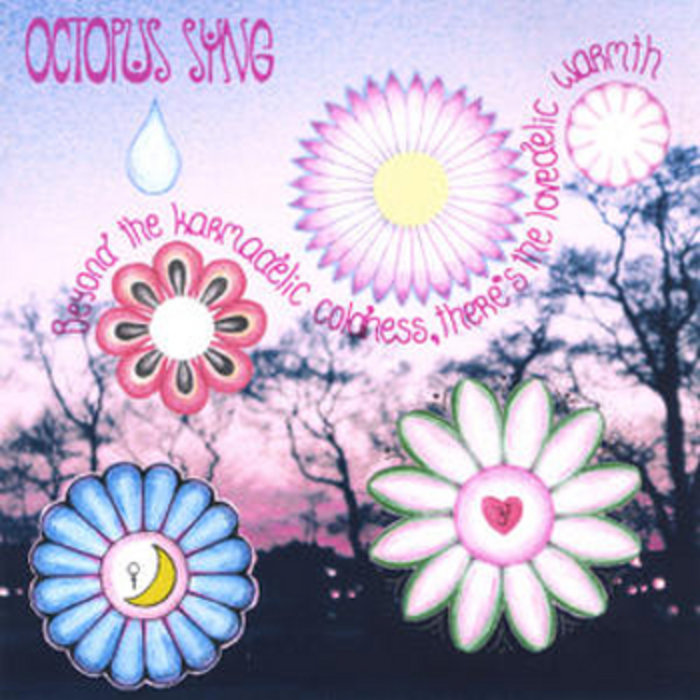 Beyond the Karmadelic Coldness, There's the Lovedelic Warmth | Octopus Syng