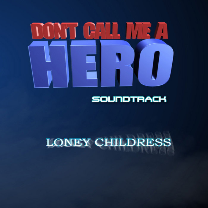 Don't Call Me a Hero Soundtrack | Loney Childress | Bflat Media