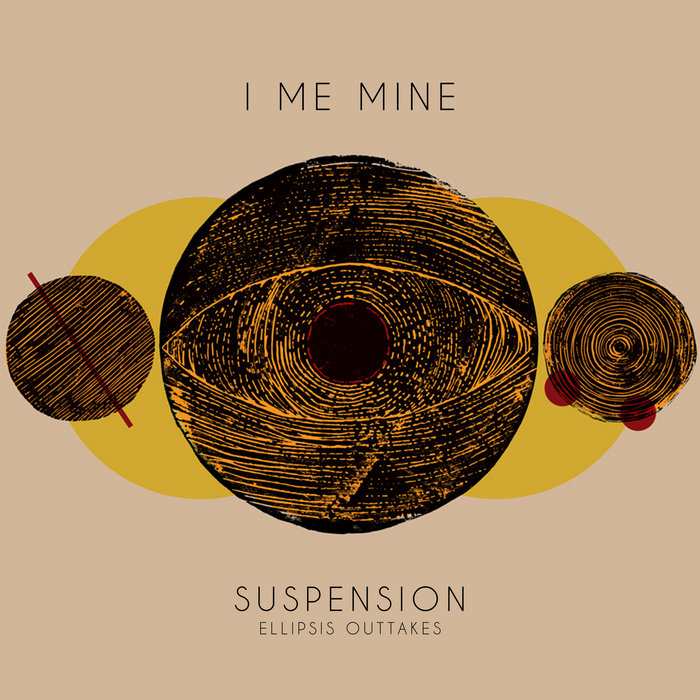 Suspension (Ellipsis Outtakes) | I Me Mine