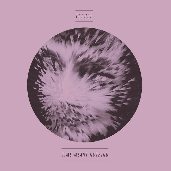 Time Meant Nothing | TEEPEE