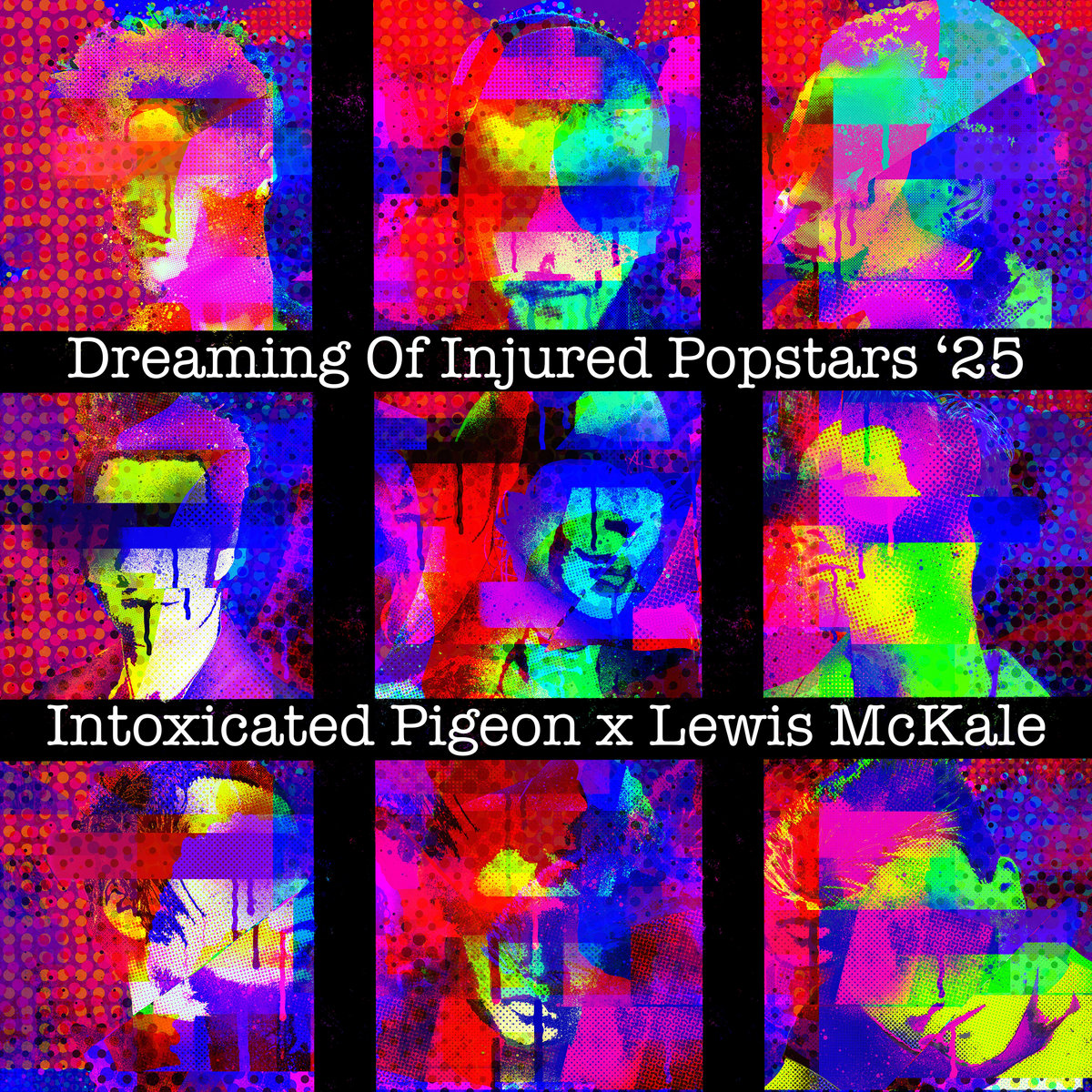 Dreaming of Injured Popstars '25 | Intoxicated Pigeon · Lewis Mckale ...