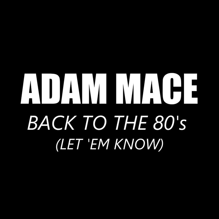 Back to the 80's (Let 'em Know) | Adam Mace