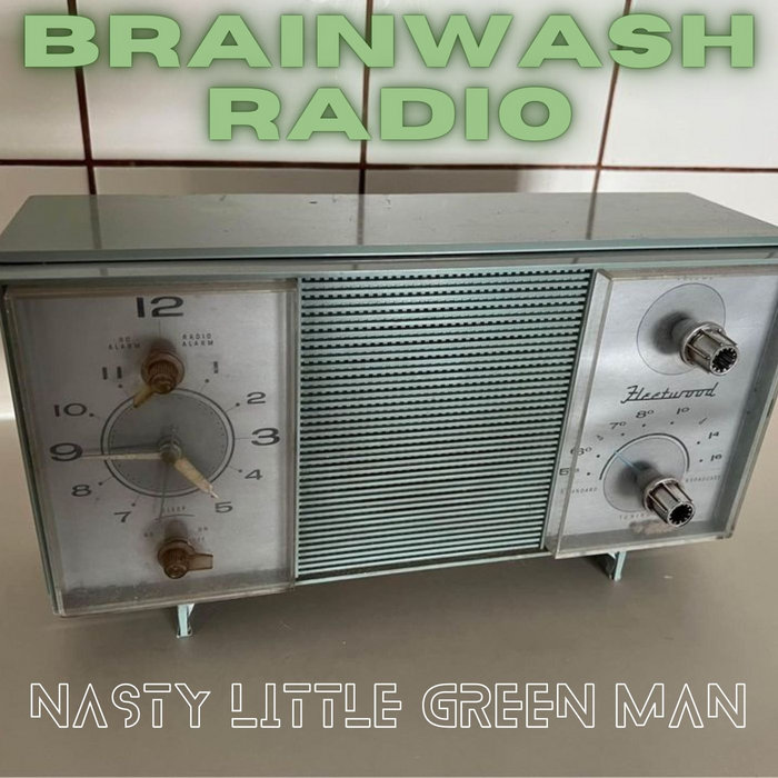 Brain Wash Radio | Nasty Little Green Man