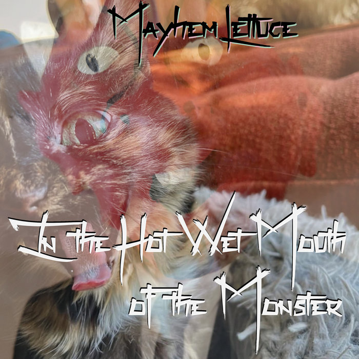 In the Hot Wet Mouth of the Monster | Mayhem Lettuce