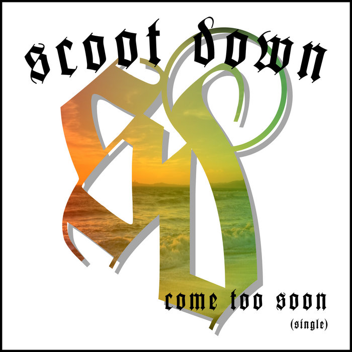 Come Too Soon | Scoot Down