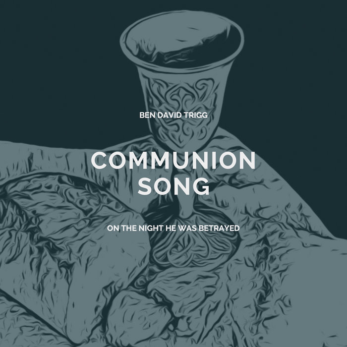 Communion Song – Single + Exclusive Bonuses | Ben David Trigg