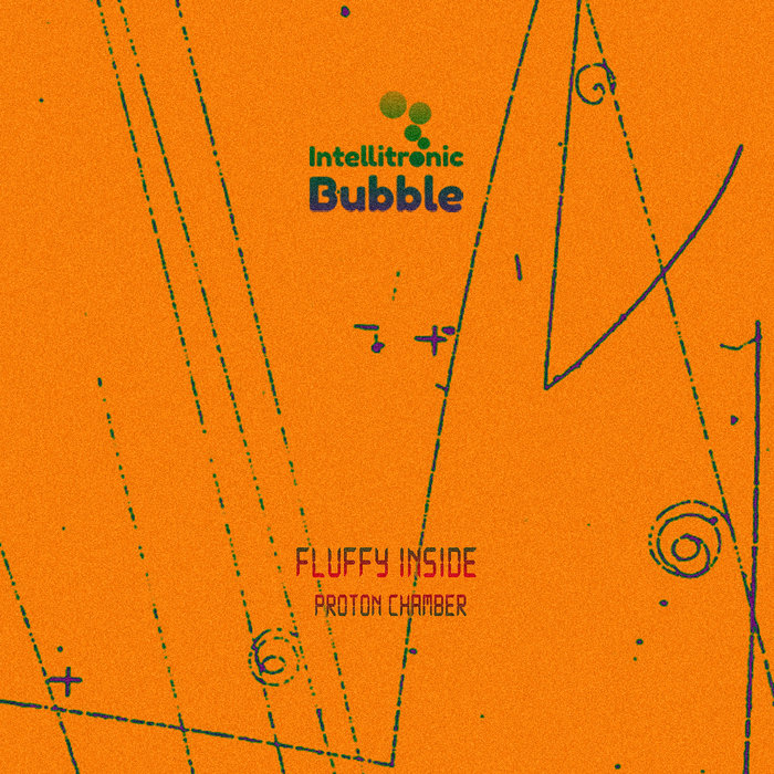 Proton Chamber | Fluffy Inside | Intellitronic Bubble