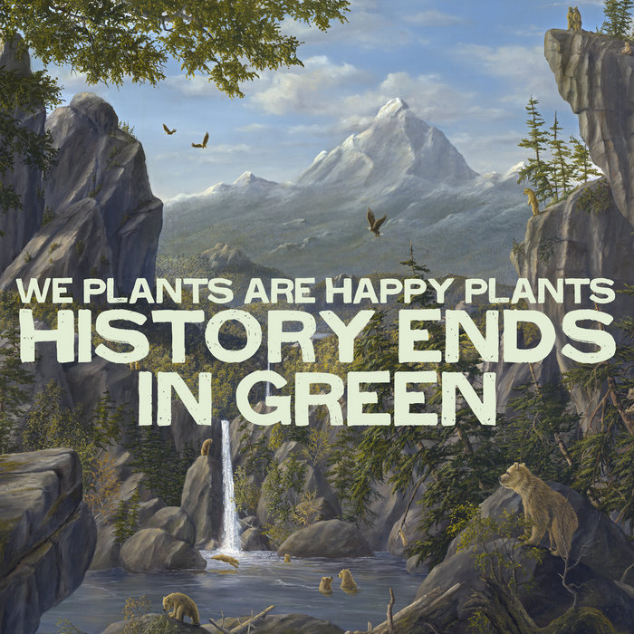 History Ends In Green | We Plants Are Happy Plants