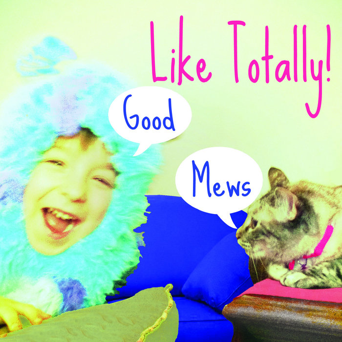 Good Mews | Like Totally!