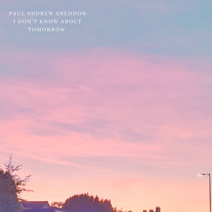I Don't Know About Tomorrow | Paul Andrew Sneddon
