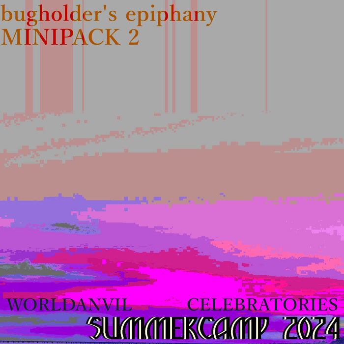 Minipack 2 Worldanvil Summercamp 2024 Celebratories | bugholder's epiphany