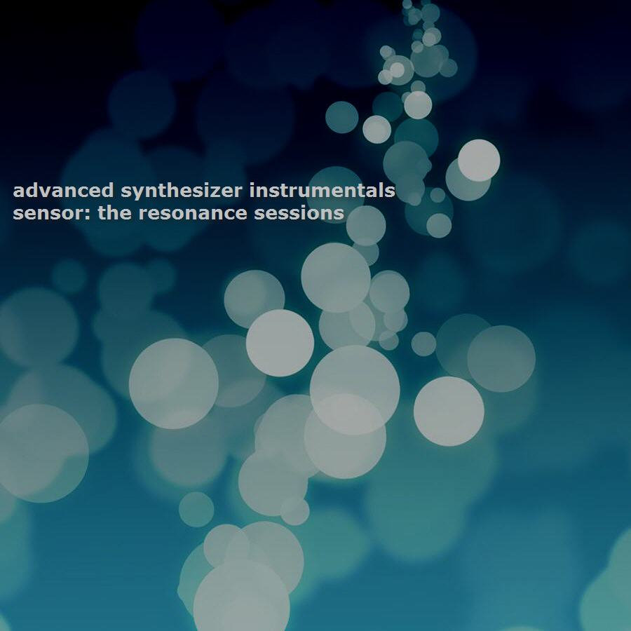 Sensor: The Resonance Sessions | advanced synthesizer instrumentals