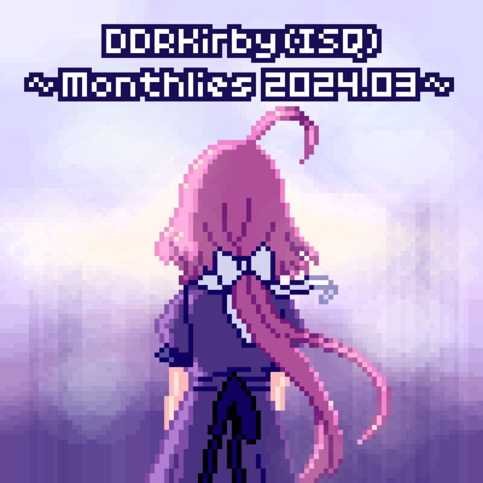 ~Monthlies 2024.03~ | DDRKirby(ISQ)