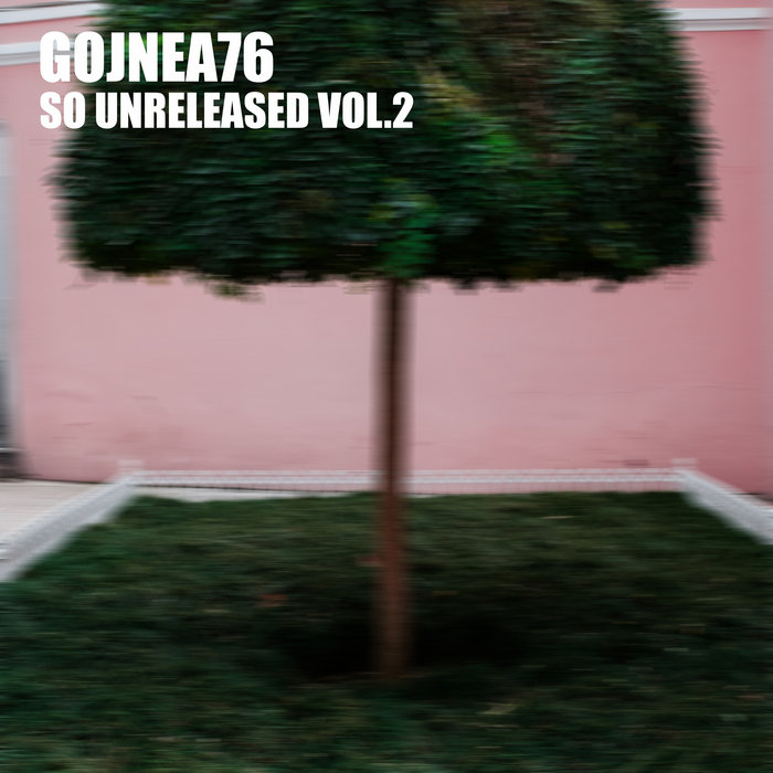 So Unreleased Vol . 2 | Gojnea76