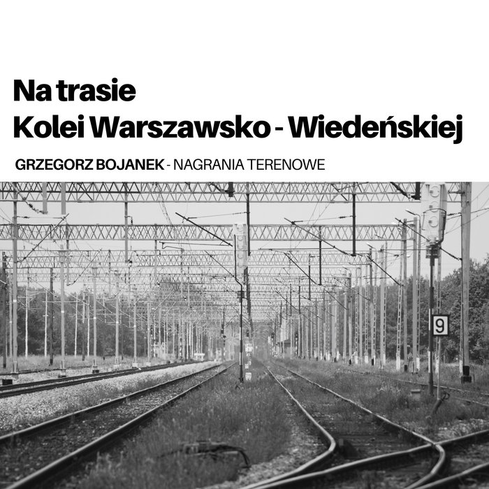 Na trasie Kolei Warszawsko - Wiedeńskiej | Nagrania terenowe | Grzegorz ...