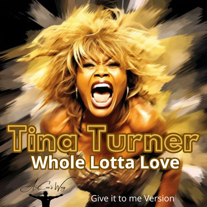 Tina Turner - Whole Lotta Love (Give it to me Version) (A-Cee's Way ...