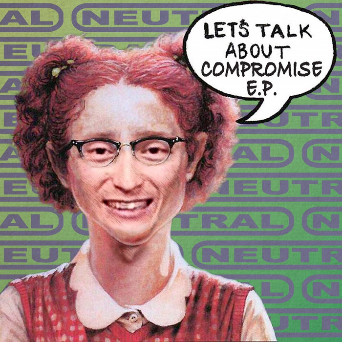 LET'S TALK ABOUT COMPROMISE E.P. | NEUTRAL