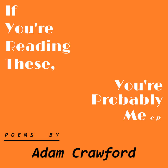 If You're Reading These, You're Probably Me e_p | Adam Crawford