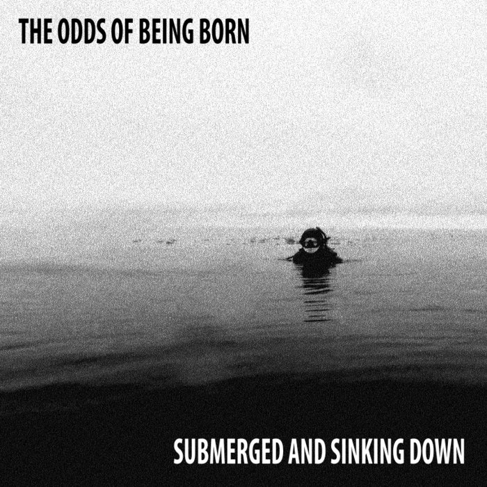 Submerged and Sinking Down | The Odds of Being Born