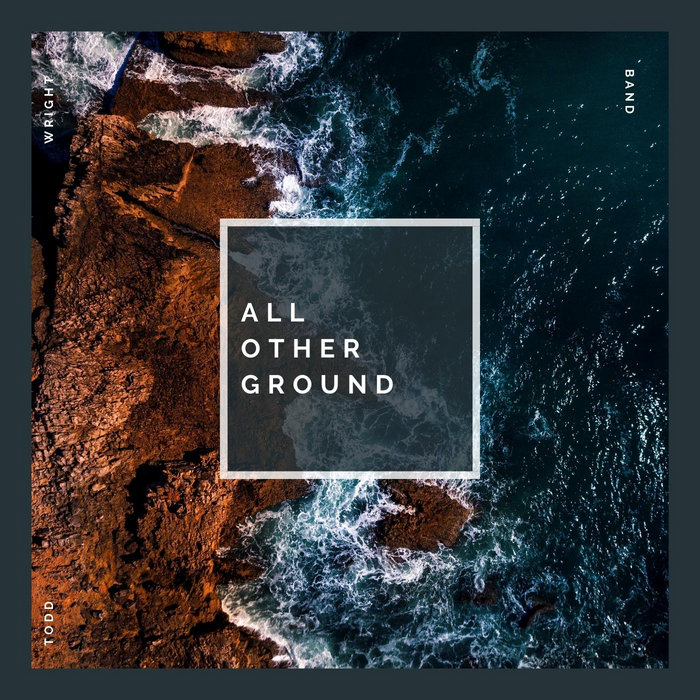 ALL OTHER GROUND | Todd Wright Band