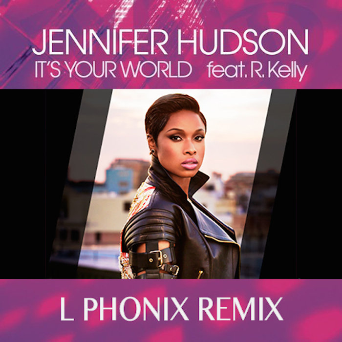 Jennifer Hudson - Its Your World (feat. R Kelly) [L Phonix Remix] FREE ...