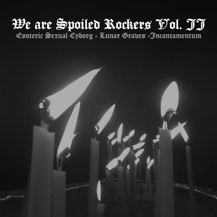 We Are Spoiled Rockers Vol. II | ESOTERIC SEXUAL CYBORG-LUNAR GRAVES ...