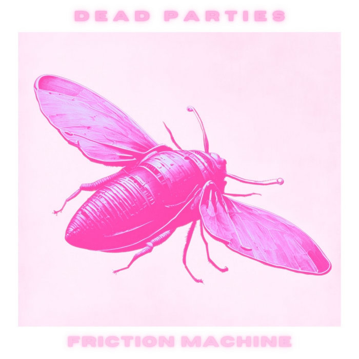 FRICTION MACHINE | Dead Parties